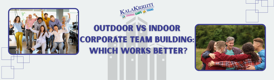 Outdoor vs Indoor Corporate Team Building: Which Works Better? – Kalakrruti